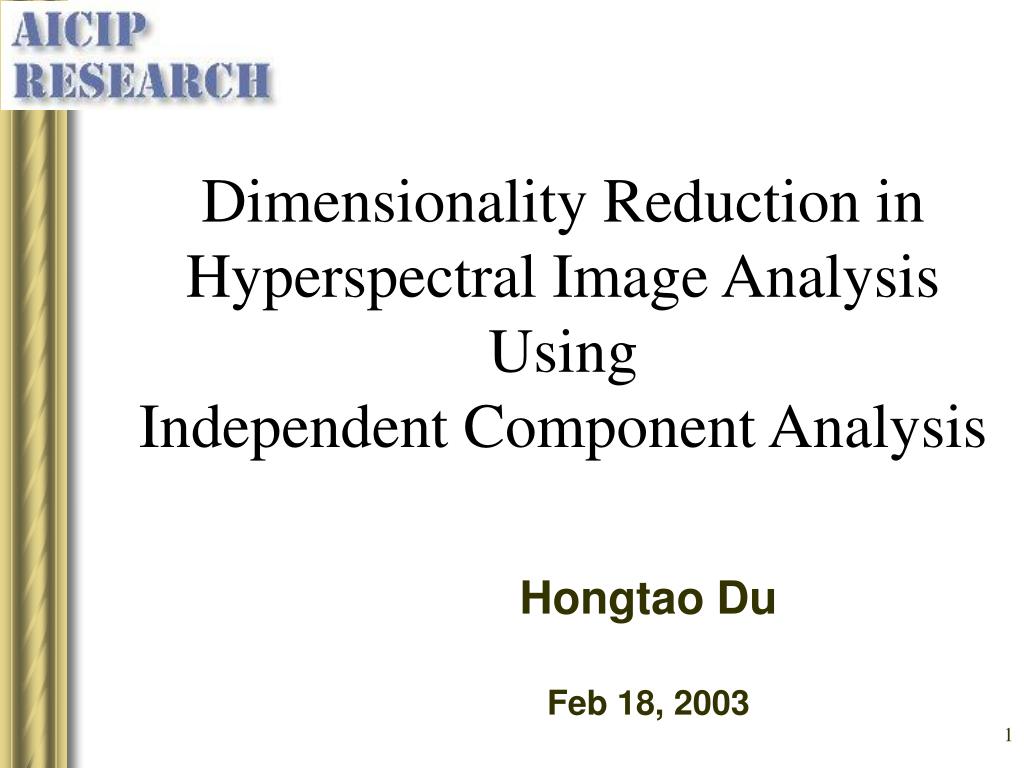 PPT - Dimensionality Reduction in Hyperspectral Image Analysis Using Independent Component ...