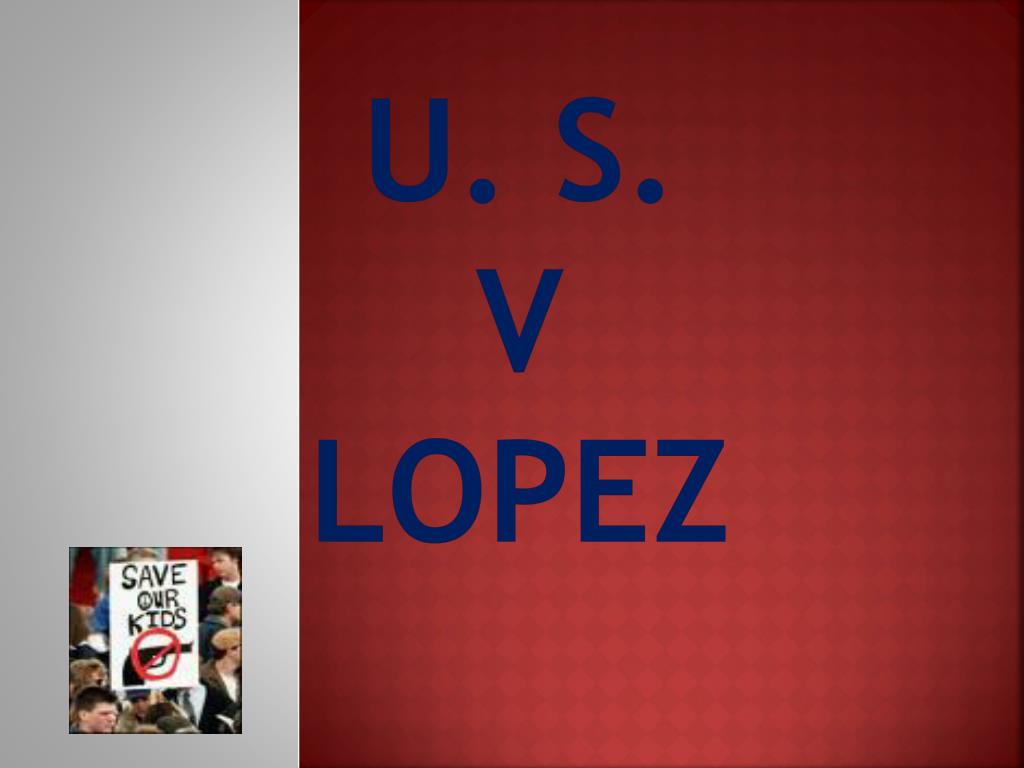 PPT - U. S. v LOPEZ PowerPoint Presentation, free download - ID:1713259