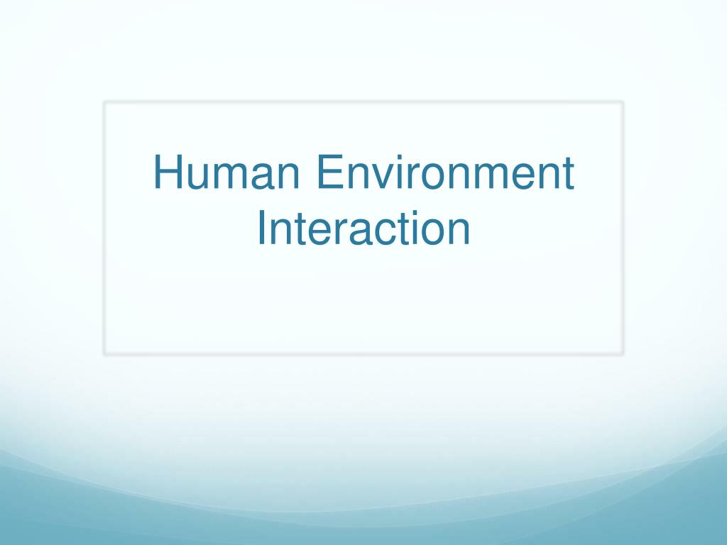 PPT - Human Environment Interaction PowerPoint Presentation, free ...