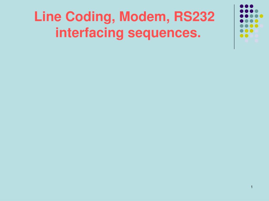 PPT - Line Coding, Modem, RS232 interfacing sequences. PowerPoint ...