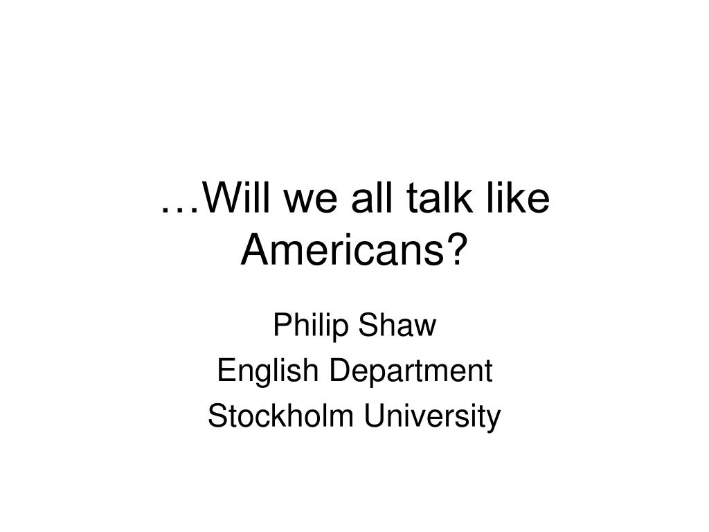 PPT - …Will we all talk like Americans? PowerPoint Presentation, free ...