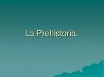 PPT - LA PREHISTORIA PowerPoint Presentation, free download - ID:1818669