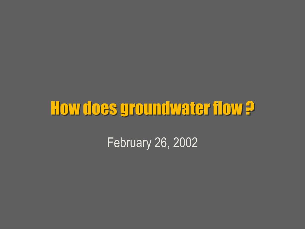 PPT - How does groundwater flow ? PowerPoint Presentation, free ...