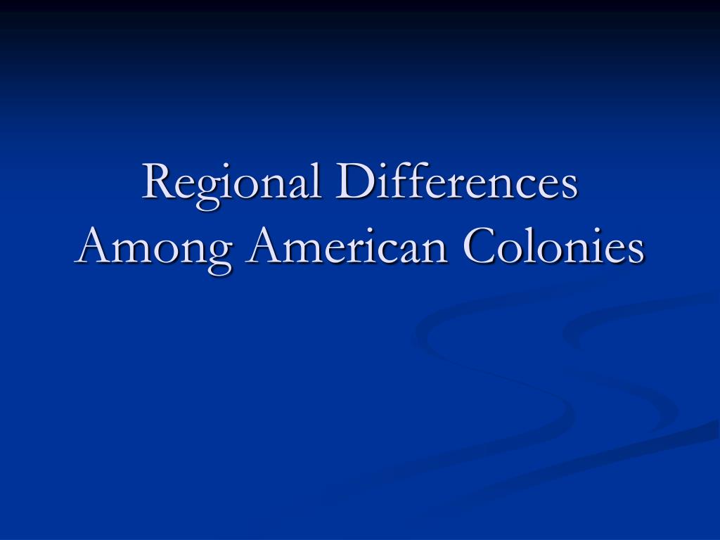 PPT - Regional Differences Among American Colonies PowerPoint ...
