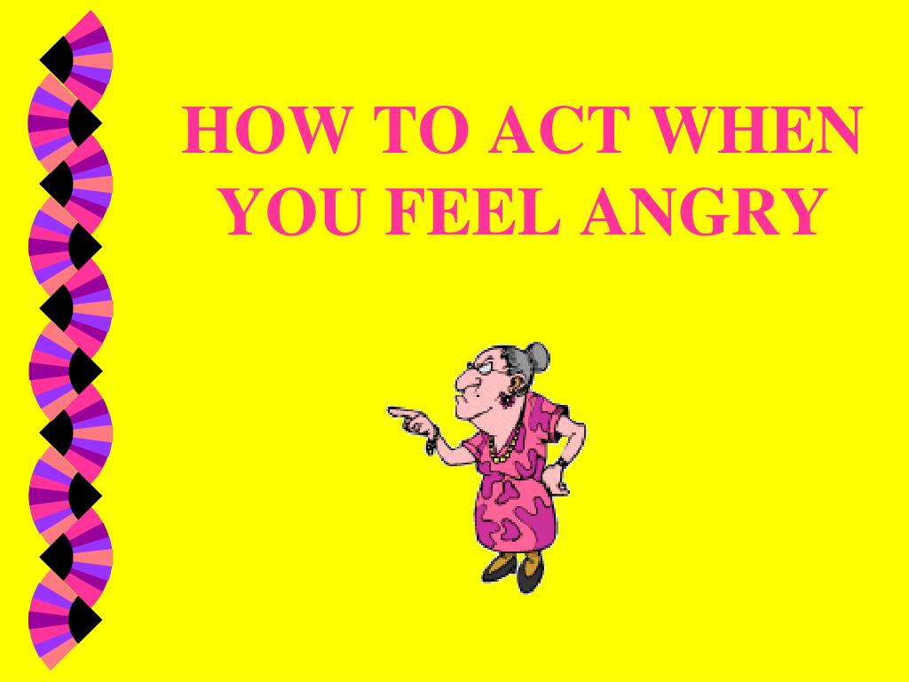 PPT - HOW TO ACT WHEN YOU FEEL ANGRY PowerPoint Presentation, free ...