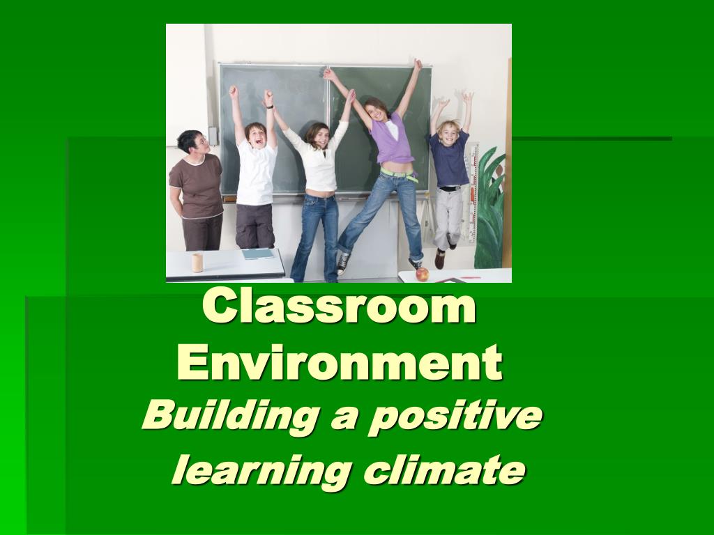 PPT - Classroom Environment Building a positive learning climate ...