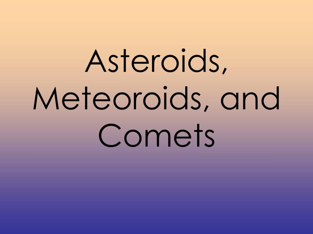 PPT - Asteroids, Meteoroids, and Comets PowerPoint Presentation, free ...
