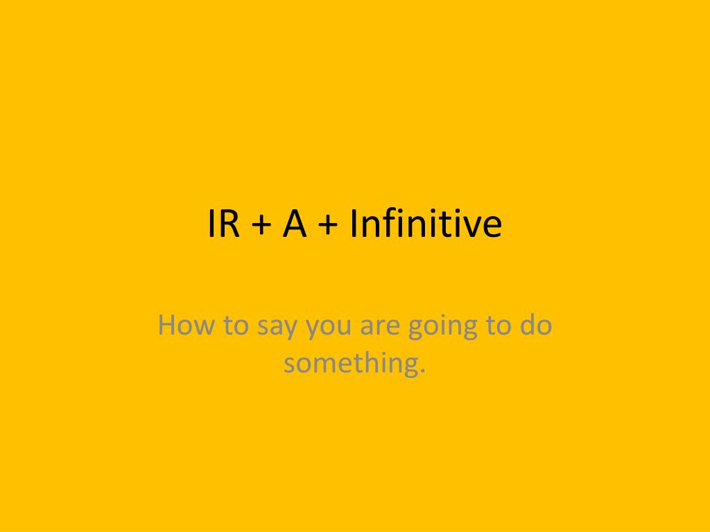 PPT - IR + A + Infinitive PowerPoint Presentation, free download - ID ...