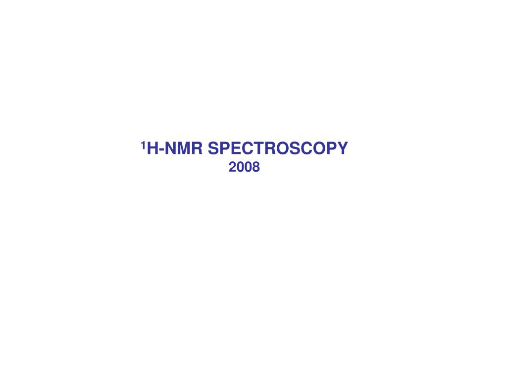 PPT - 1 H-NMR SPECTROSCOPY 2008 PowerPoint Presentation, free download ...