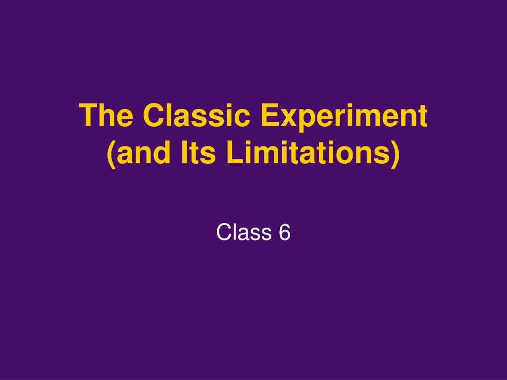 PPT - The Classic Experiment (and Its Limitations) PowerPoint ...