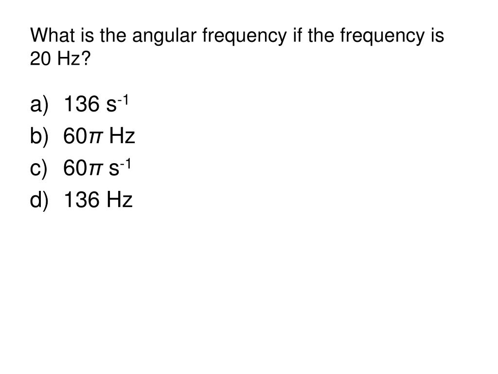 PPT - What is the angular frequency if the frequency is 20 Hz ...