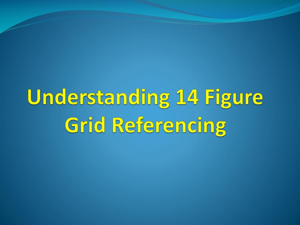 PPT - Understanding 14 Figure Grid Referencing PowerPoint Presentation ...