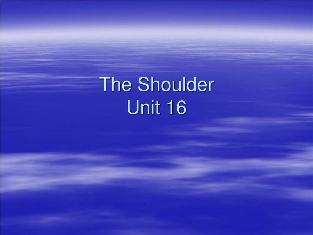 PPT - The Shoulder Unit 16 PowerPoint Presentation, free download - ID ...
