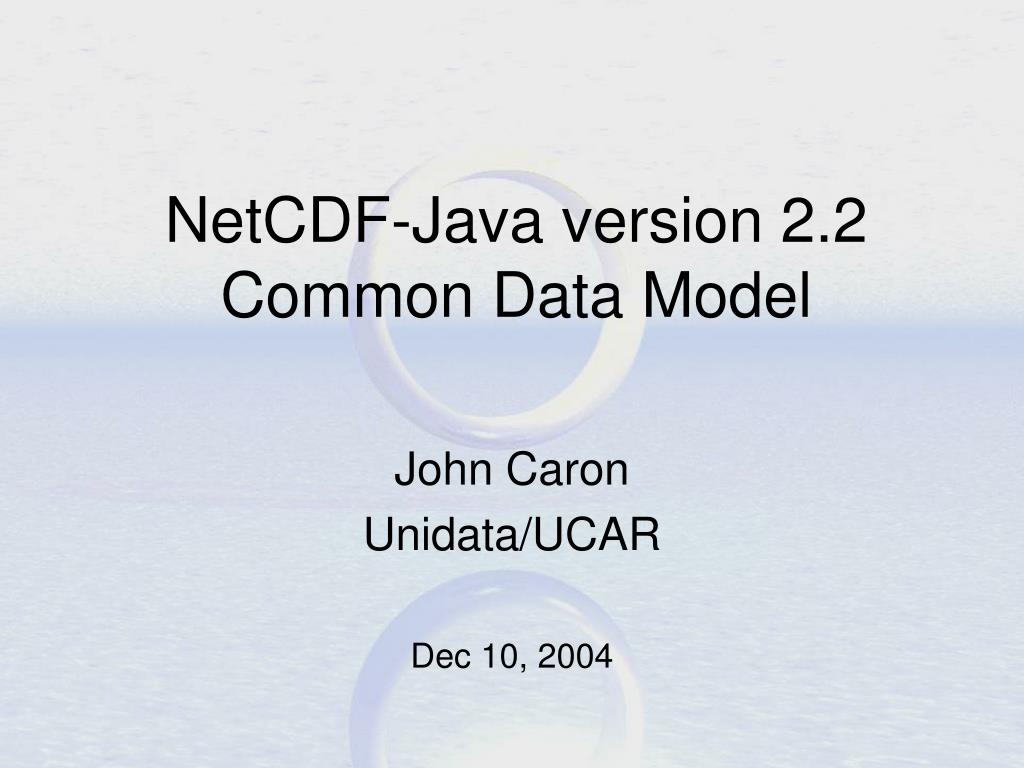 PPT - NetCDF-Java version 2.2 Common Data Model PowerPoint Presentation ...