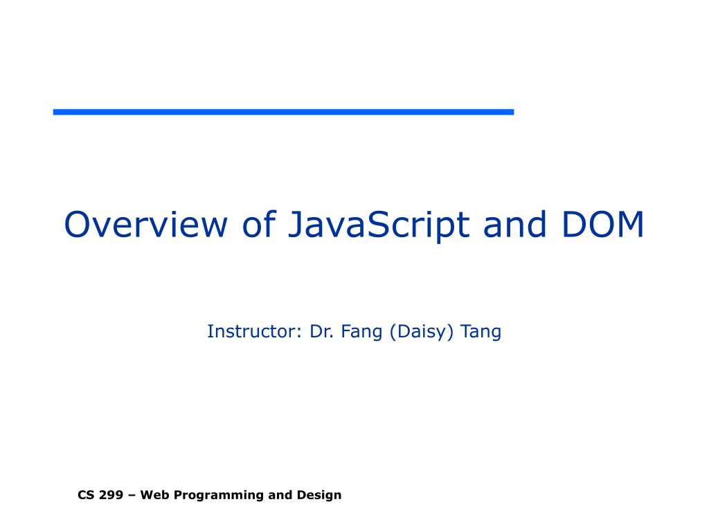 PPT - Overview of JavaScript and DOM Instructor: Dr. Fang (Daisy) Tang ...
