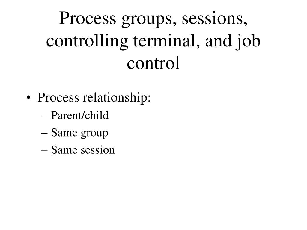 PPT - Process groups, sessions, controlling terminal, and job control ...