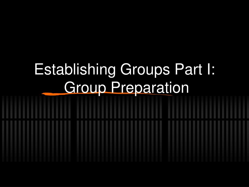 PPT - Establishing Groups Part I: Group Preparation PowerPoint ...