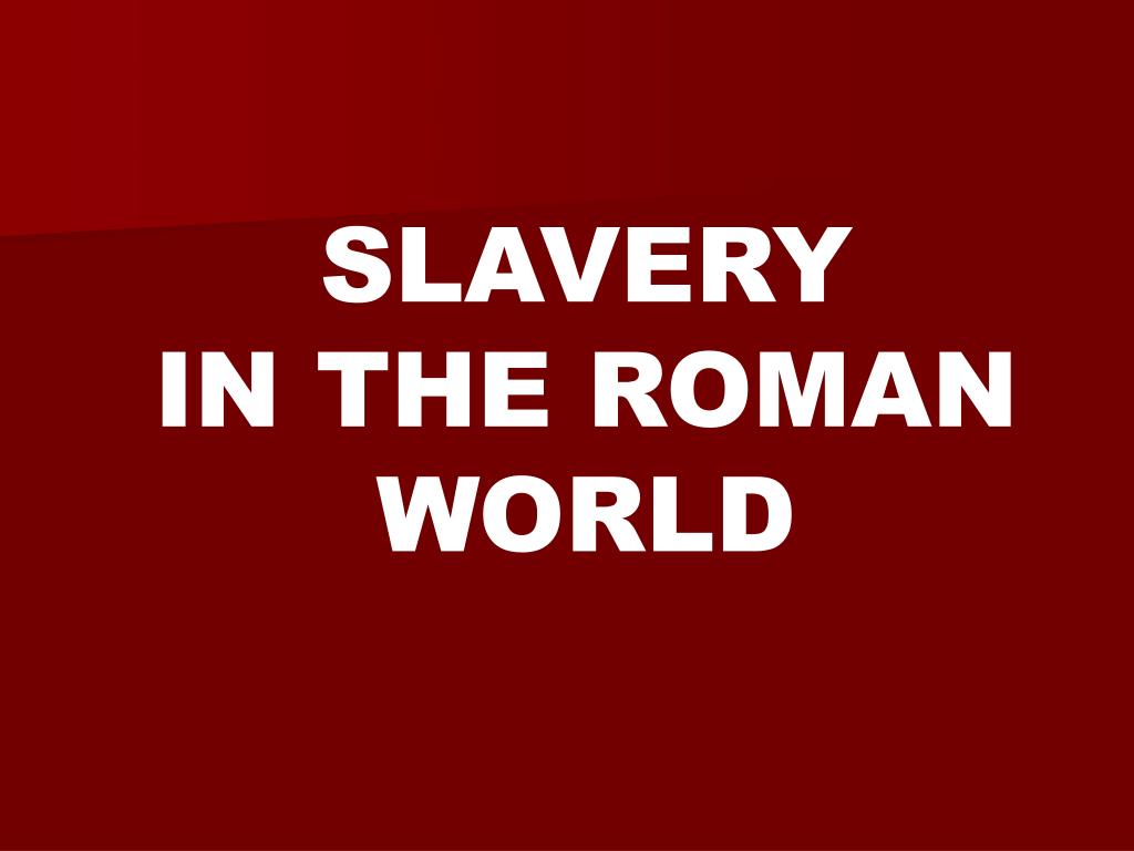 PPT - SLAVERY IN THE ROMAN WORLD PowerPoint Presentation, free download ...