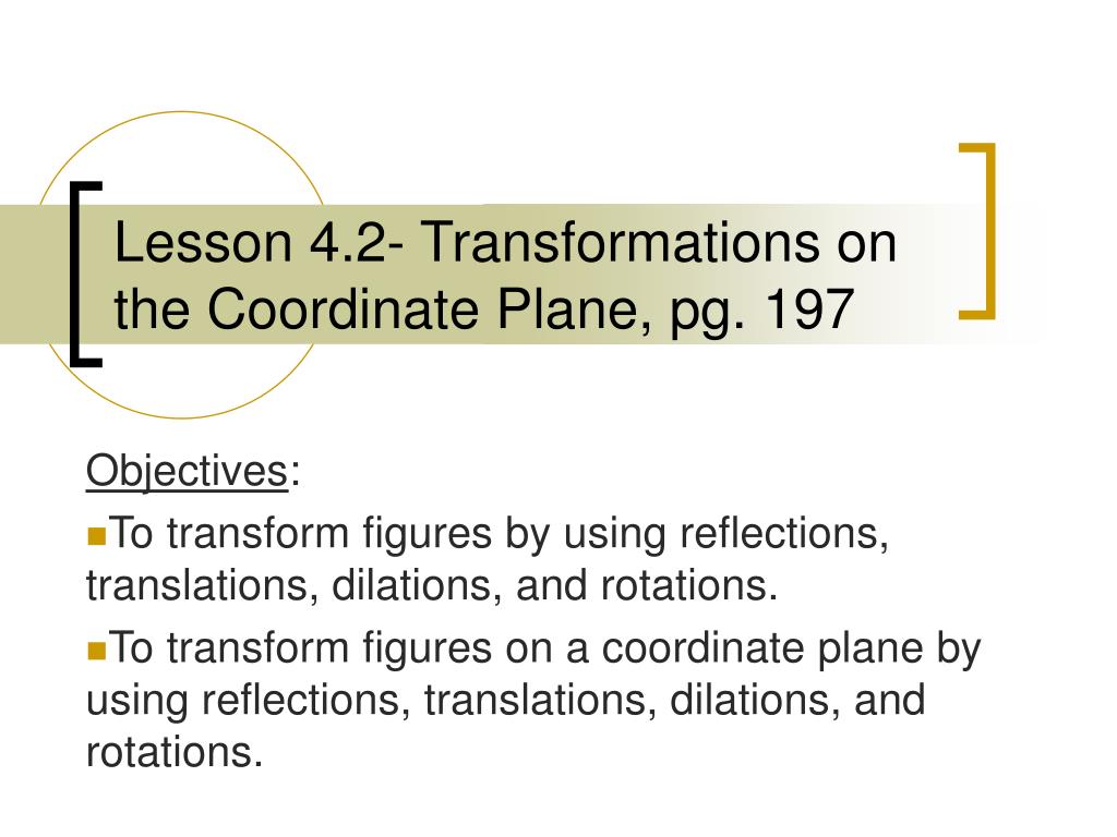 PPT - Lesson 4.2- Transformations on the Coordinate Plane, pg. 197 ...