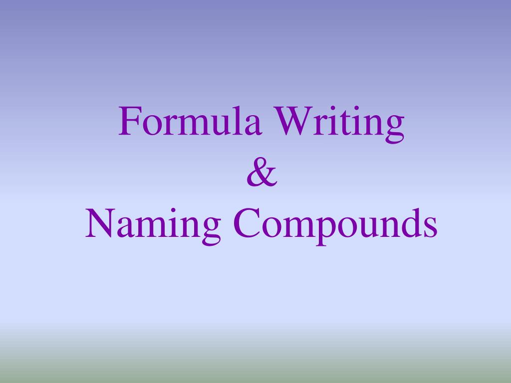 PPT - Formula Writing & Naming Compounds PowerPoint Presentation - ID ...