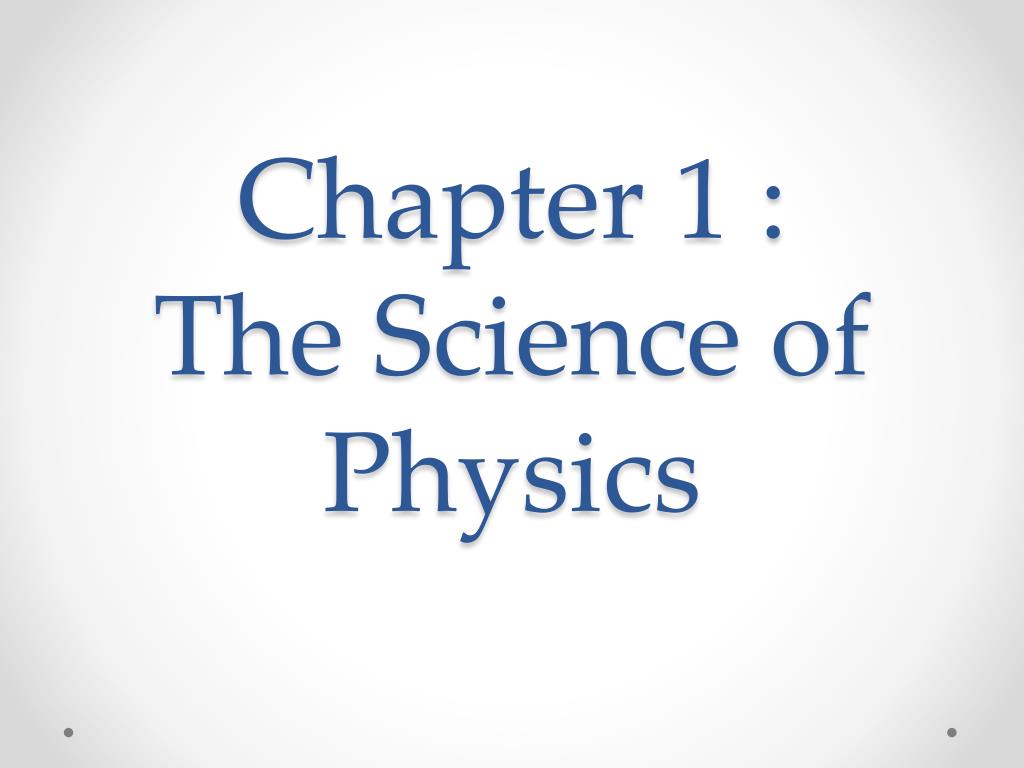 PPT - Chapter 1 : The Science of Physics PowerPoint Presentation, free ...