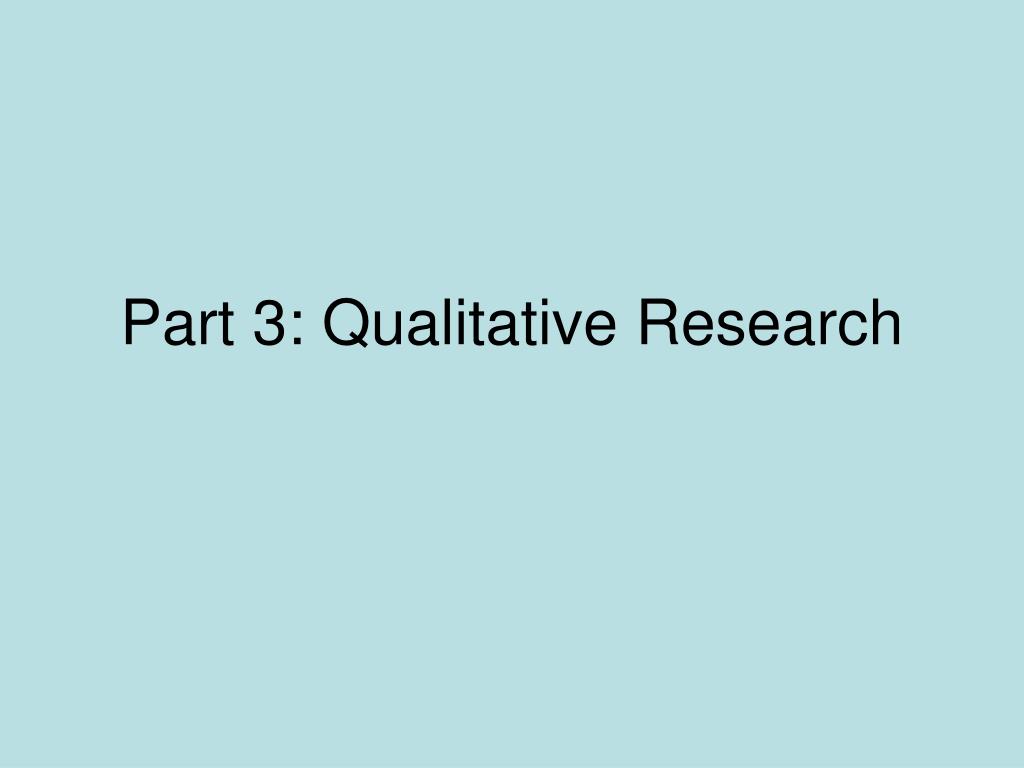 PPT - Part 3: Qualitative Research PowerPoint Presentation, free ...
