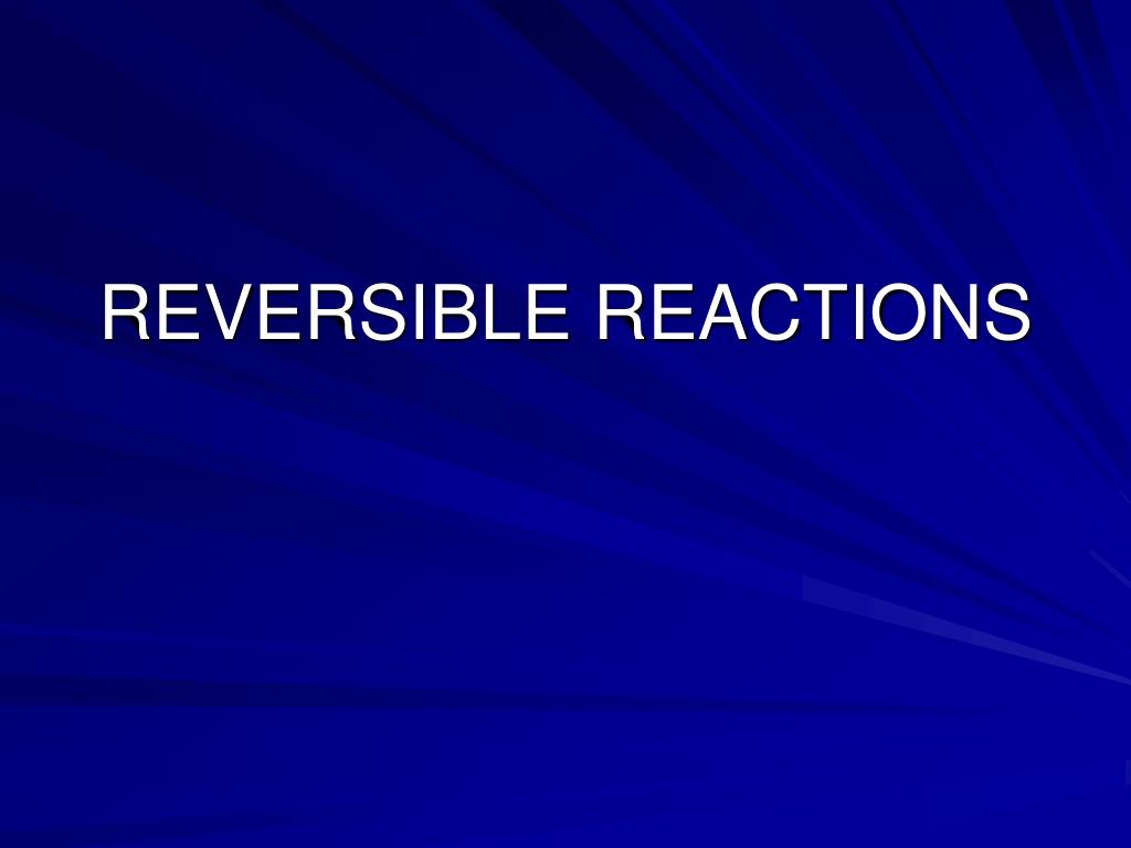 PPT - REVERSIBLE REACTIONS PowerPoint Presentation, free download - ID ...
