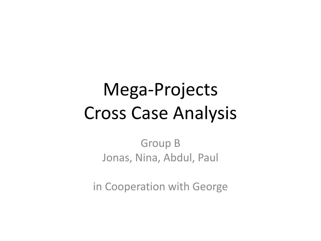 PPT - Mega-Projects Cross Case Analysis PowerPoint Presentation, free ...