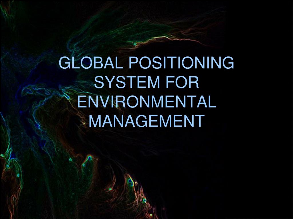 PPT - GLOBAL POSITIONING SYSTEM FOR ENVIRONMENTAL MANAGEMENT PowerPoint ...