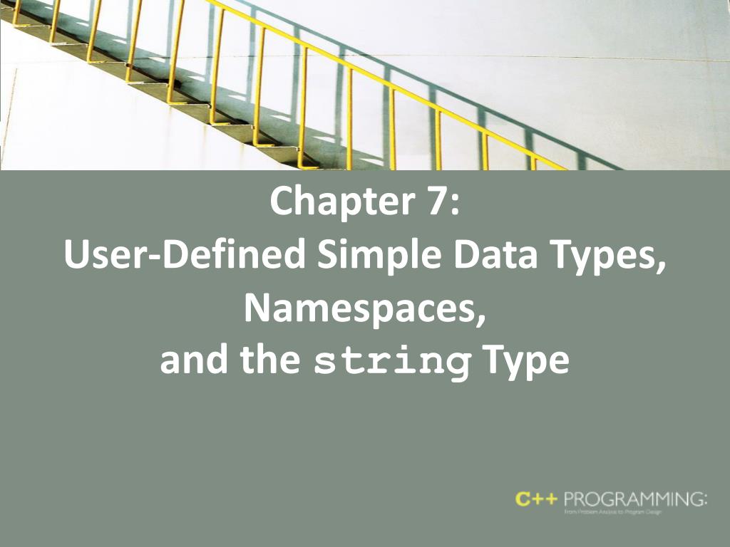 PPT - Chapter 7: User-Defined Simple Data Types, Namespaces, and the string Type PowerPoint ...