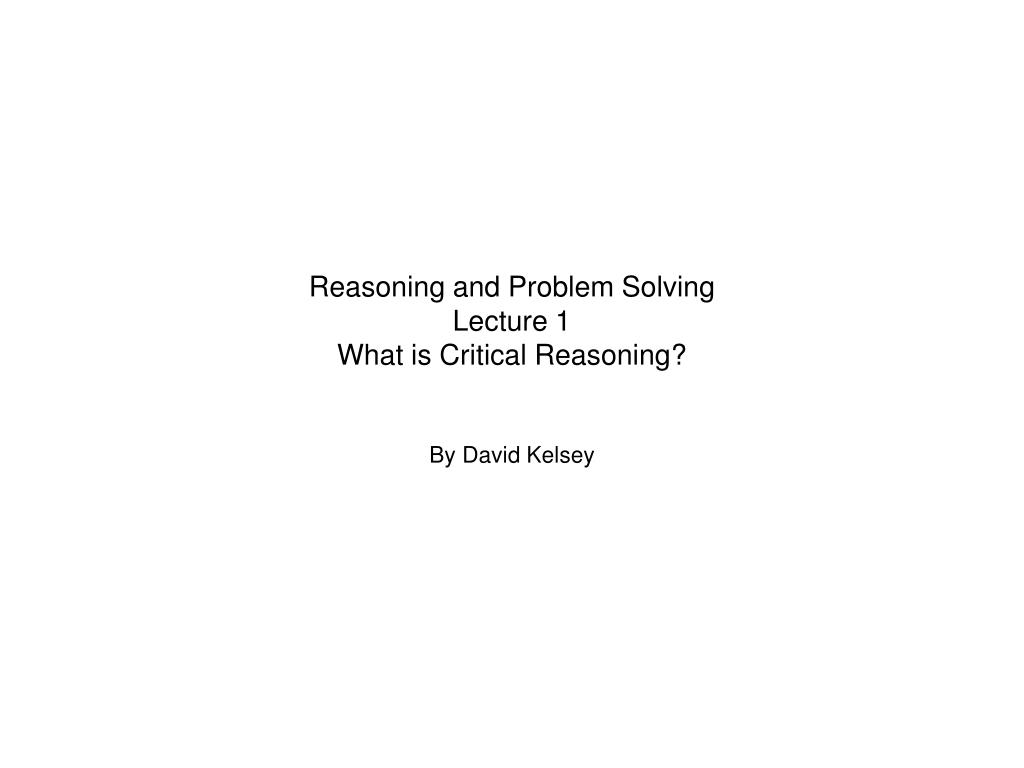 PPT - Reasoning and Problem Solving Lecture 1 What is Critical Reasoning? PowerPoint ...