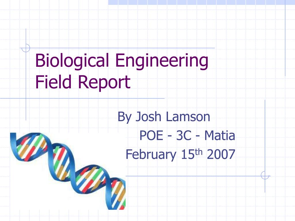 PPT - Biological Engineering Field Report PowerPoint Presentation, free ...