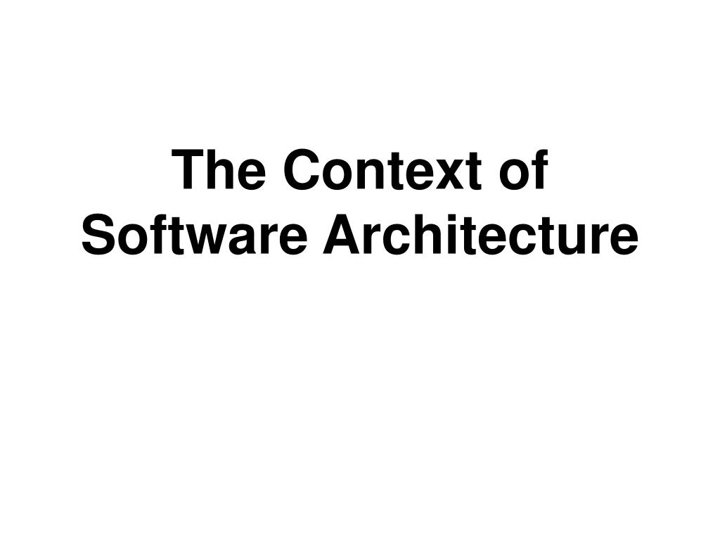 PPT - The Context of Software Architecture PowerPoint Presentation ...