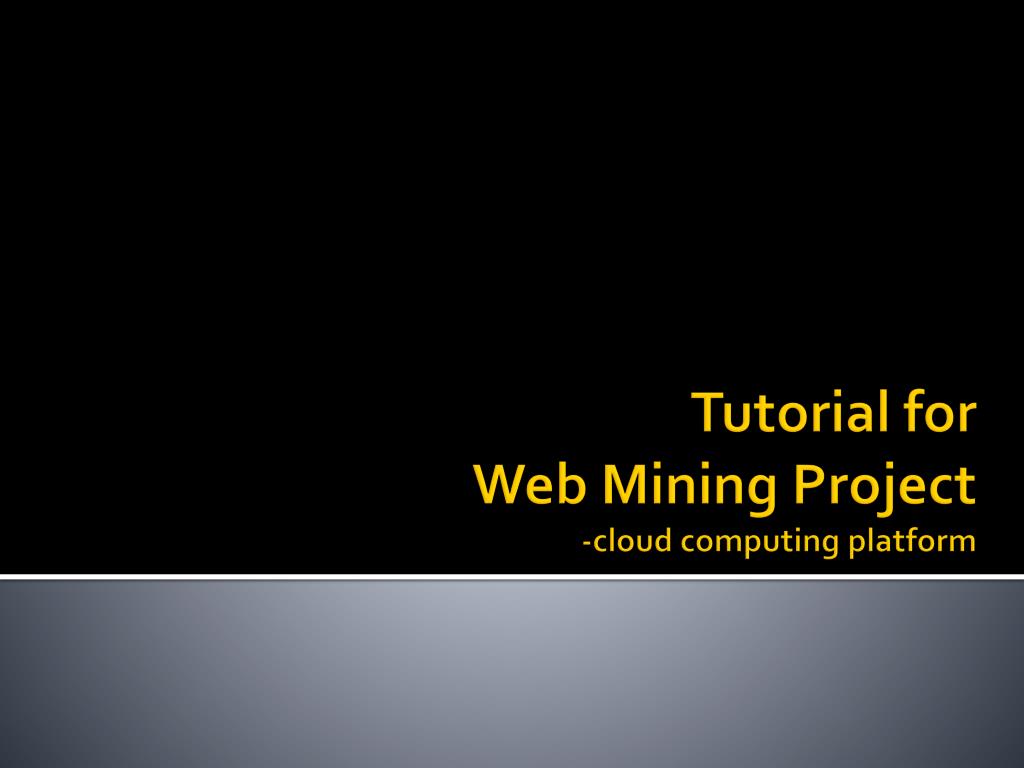 PPT - Tutorial for Web Mining Project -cloud computing platform ...