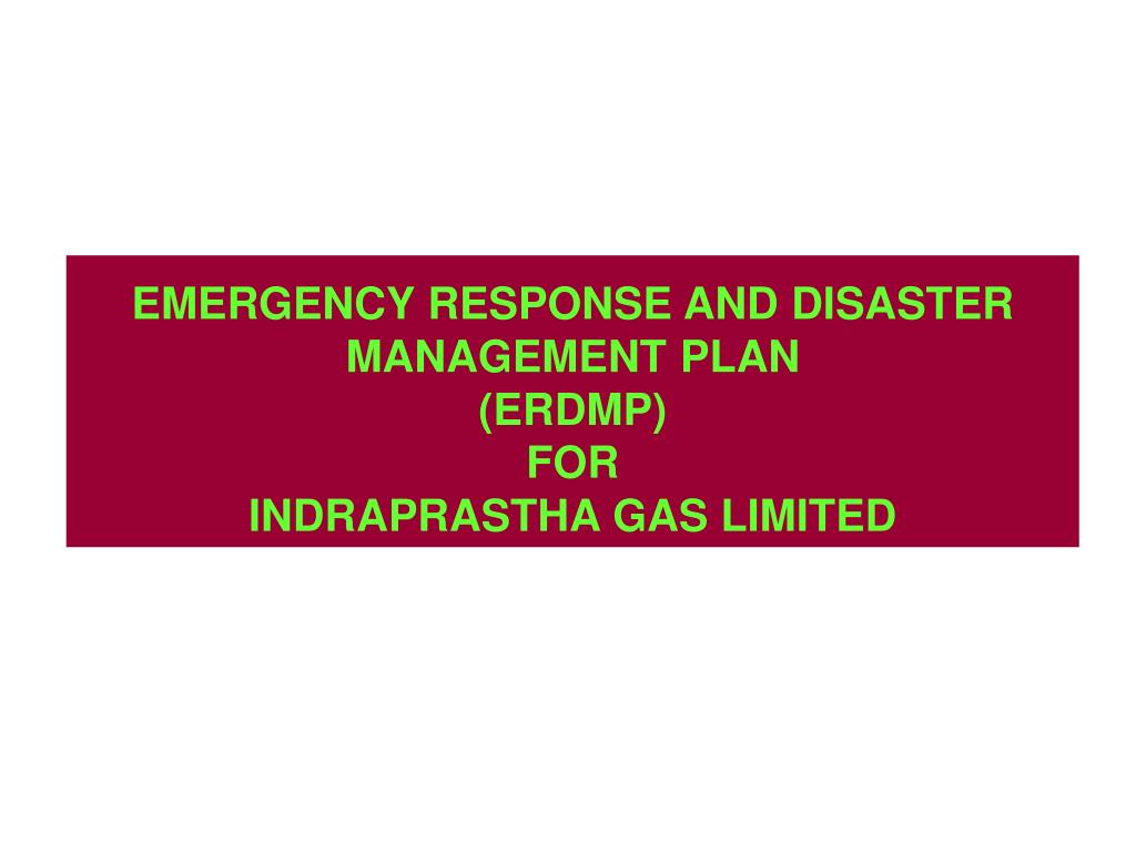 PPT - EMERGENCY RESPONSE AND DISASTER MANAGEMENT PLAN (ERDMP) FOR INDRAPRASTHA GAS LIMITED ...