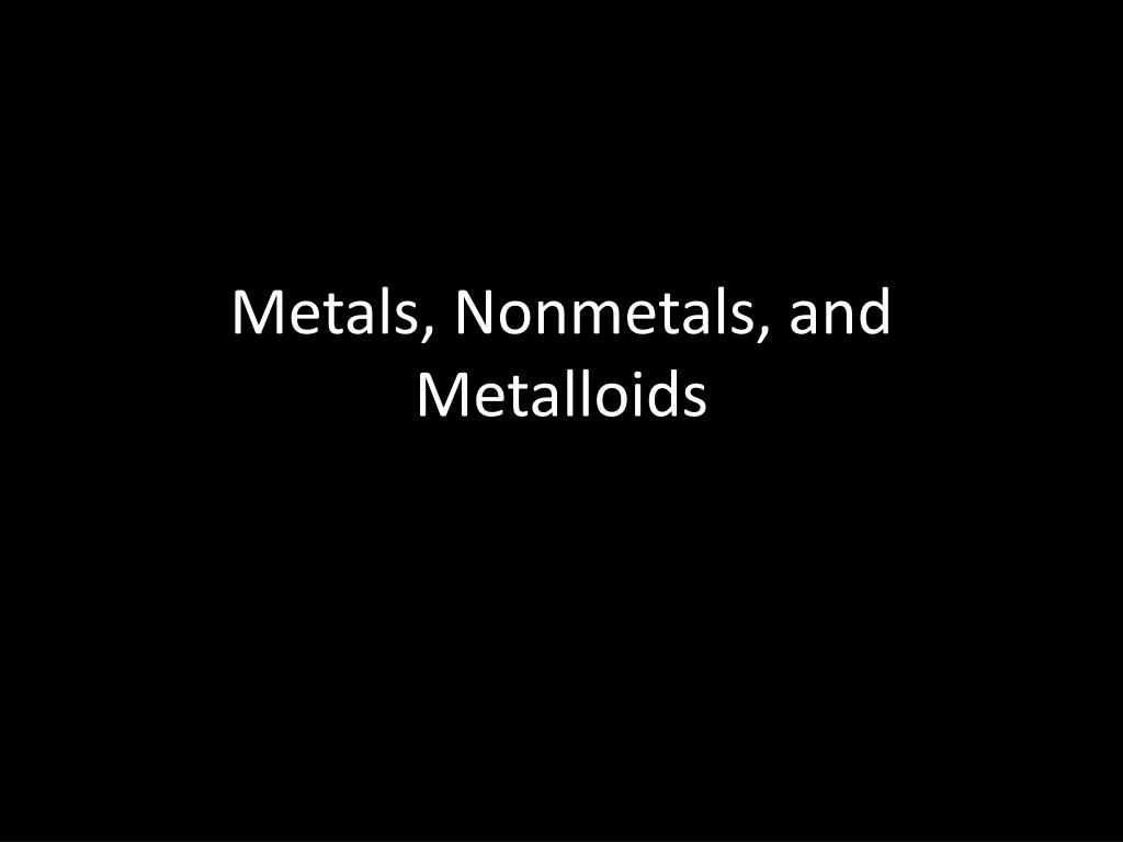 PPT - Metals, Nonmetals, and Metalloids PowerPoint Presentation, free ...