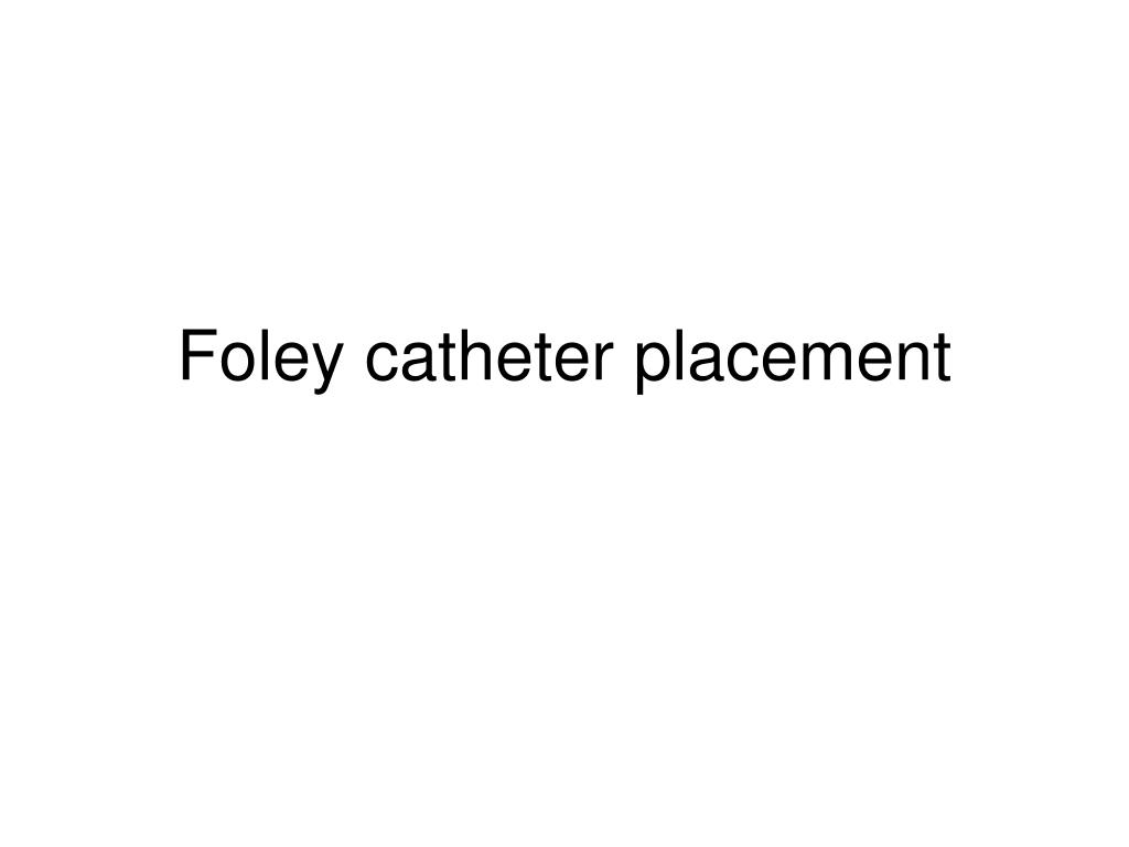 PPT - Foley catheter placement PowerPoint Presentation, free download ...
