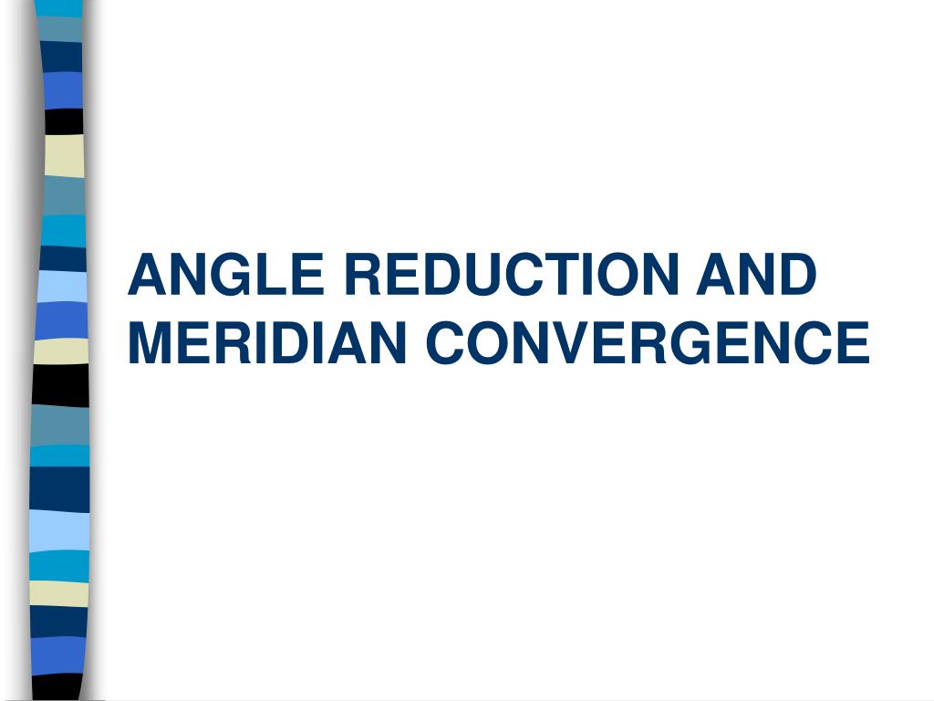 PPT - ANGLE REDUCTION AND MERIDIAN CONVERGENCE PowerPoint Presentation ...