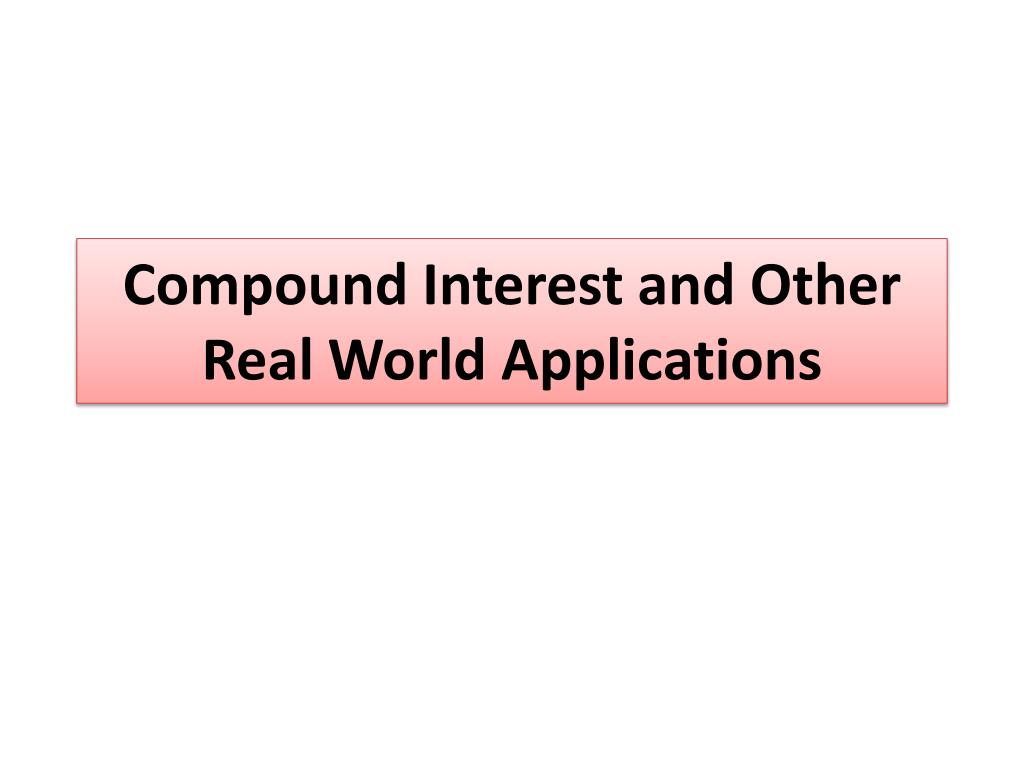PPT - Compound Interest and Other Real World Applications PowerPoint ...