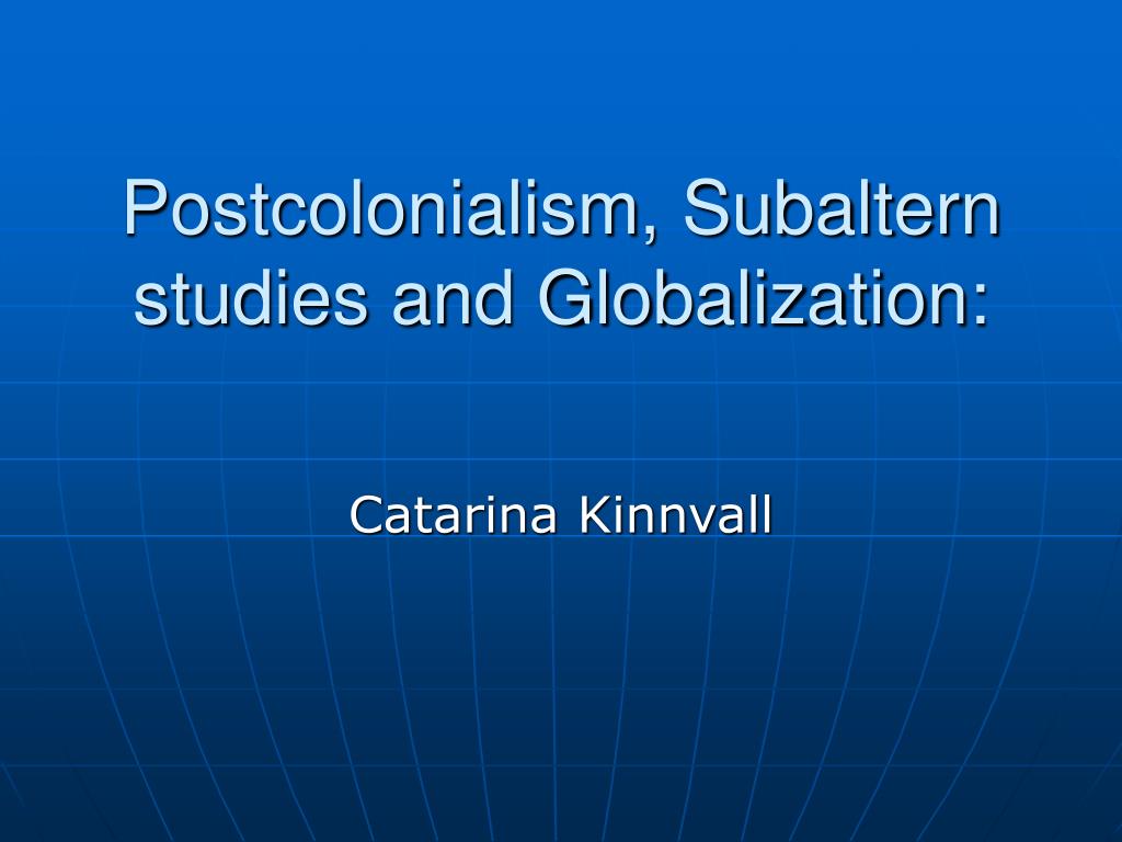 PPT - Postcolonialism, Subaltern studies and Globalization: PowerPoint ...
