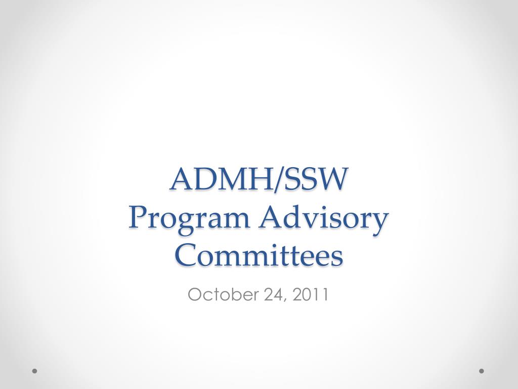 PPT - ADMH/SSW Program Advisory Committees PowerPoint Presentation ...