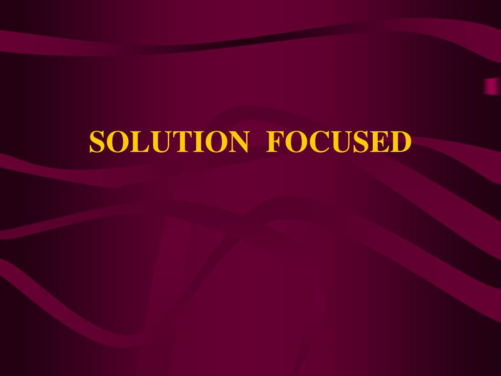 PPT - SOLUTION FOCUSED PowerPoint Presentation, free download - ID:1836238