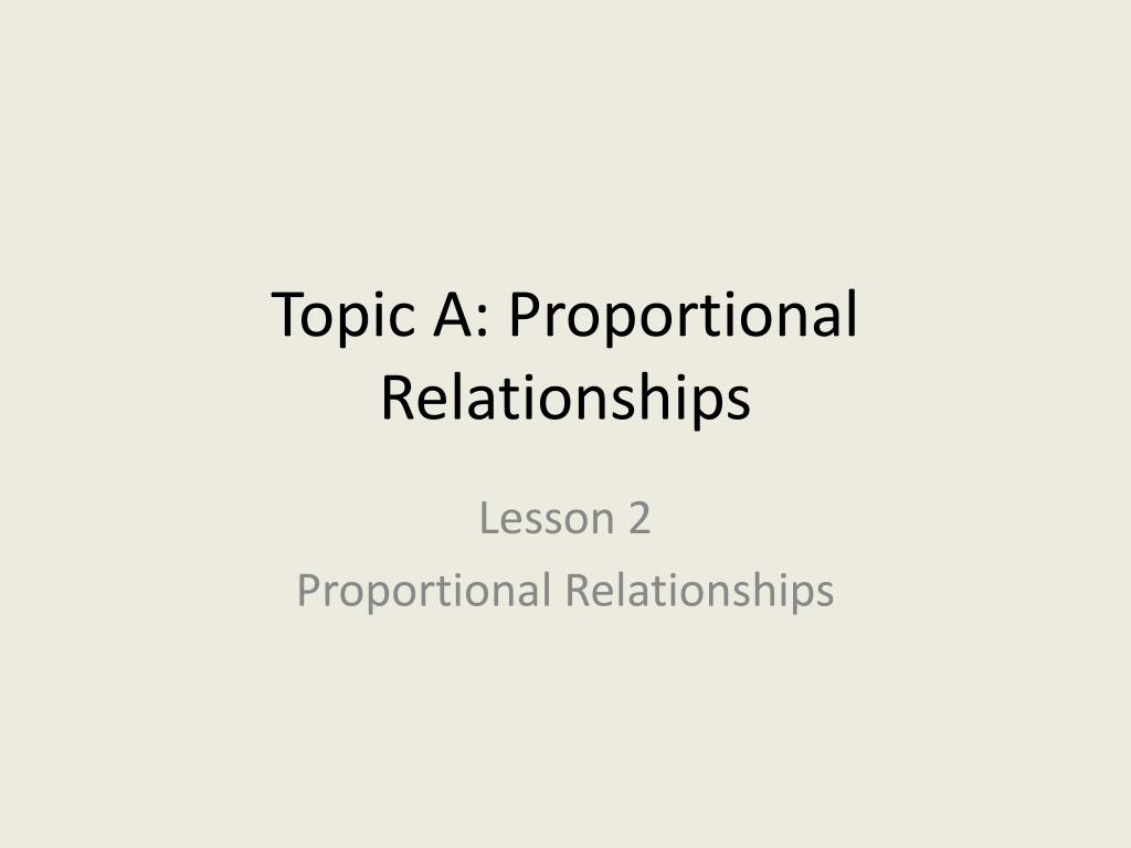 PPT - Topic A: Proportional Relationships PowerPoint Presentation, free ...