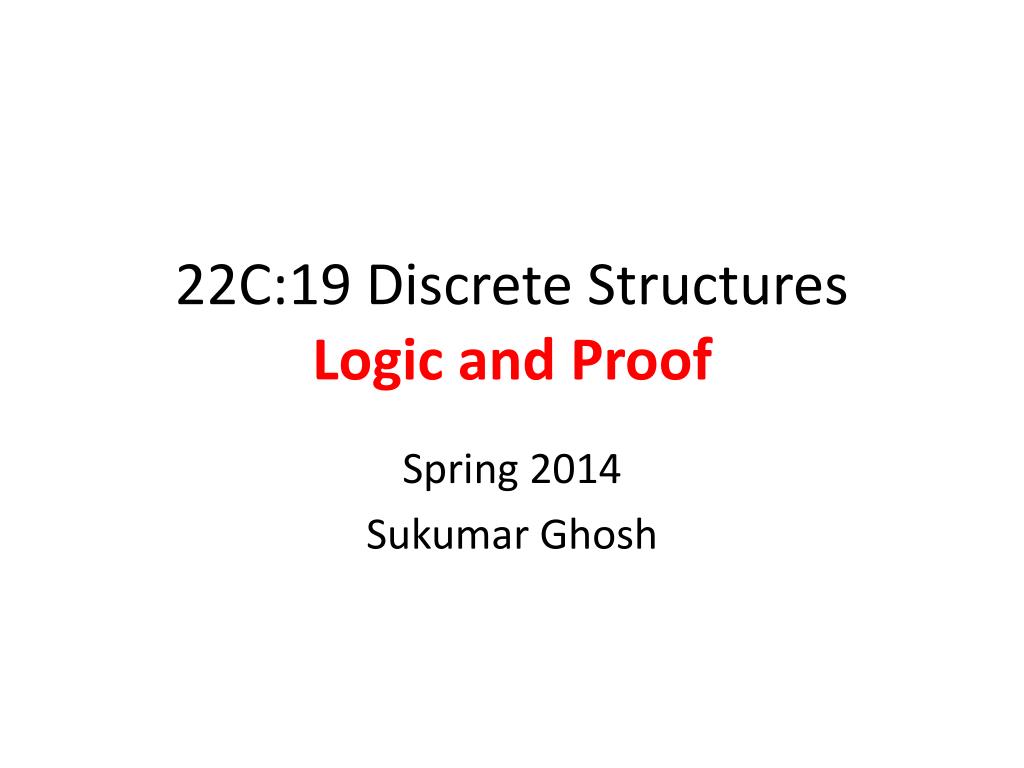 PPT - 22C:19 Discrete Structures Logic and Proof PowerPoint ...