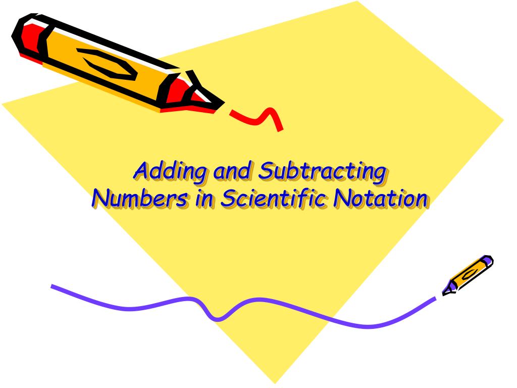 PPT - Adding and Subtracting Numbers in Scientific Notation PowerPoint ...