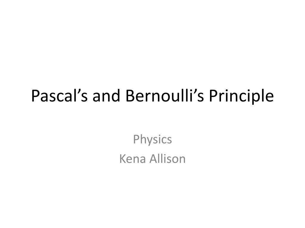 PPT - Pascal’s and Bernoulli’s Principle PowerPoint Presentation, free ...