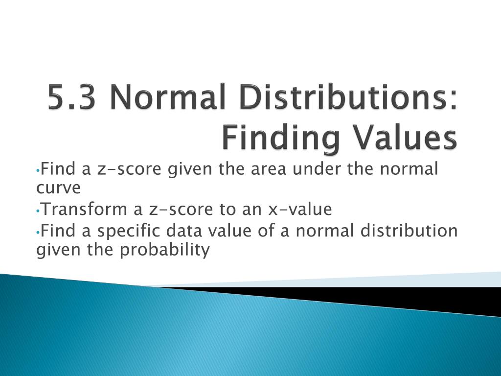 PPT - 5.3 Normal Distributions: Finding Values PowerPoint Presentation ...