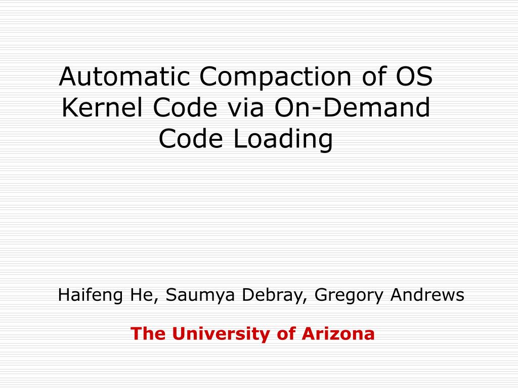 PPT - Automatic Compaction of OS Kernel Code via On-Demand Code Loading ...