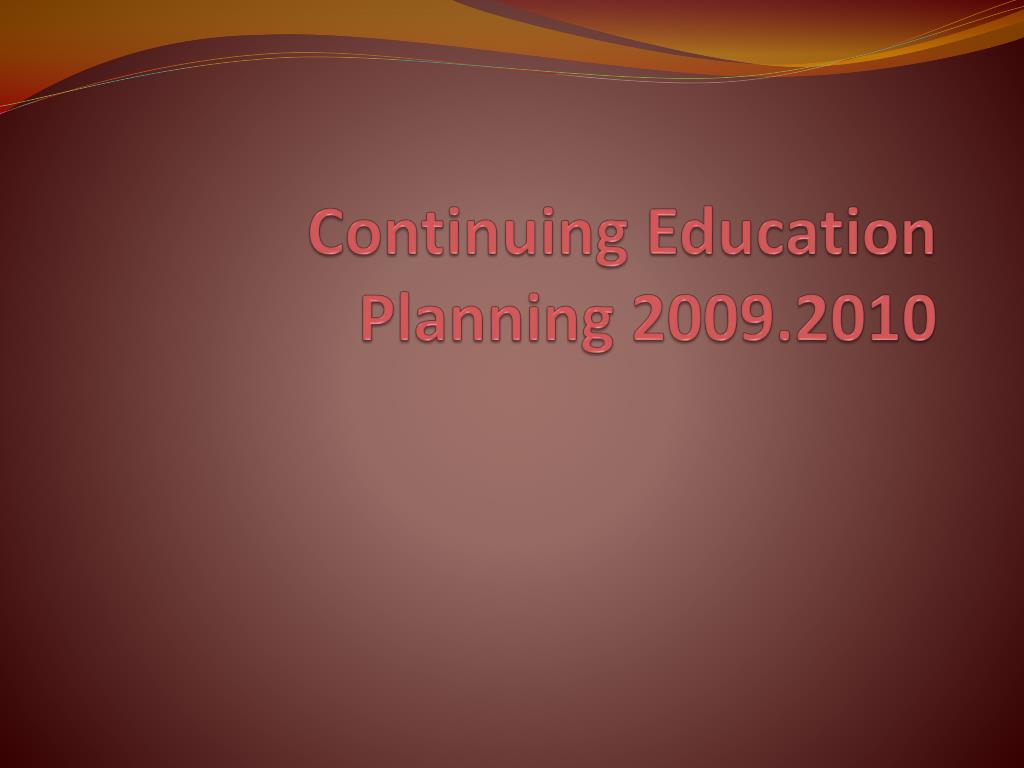 PPT - Continuing Education Planning 2009.2010 PowerPoint Presentation, free download - ID:1849434