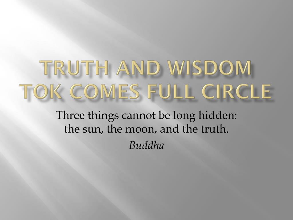 PPT - Truth and Wisdom TOK comes full circle PowerPoint Presentation ...